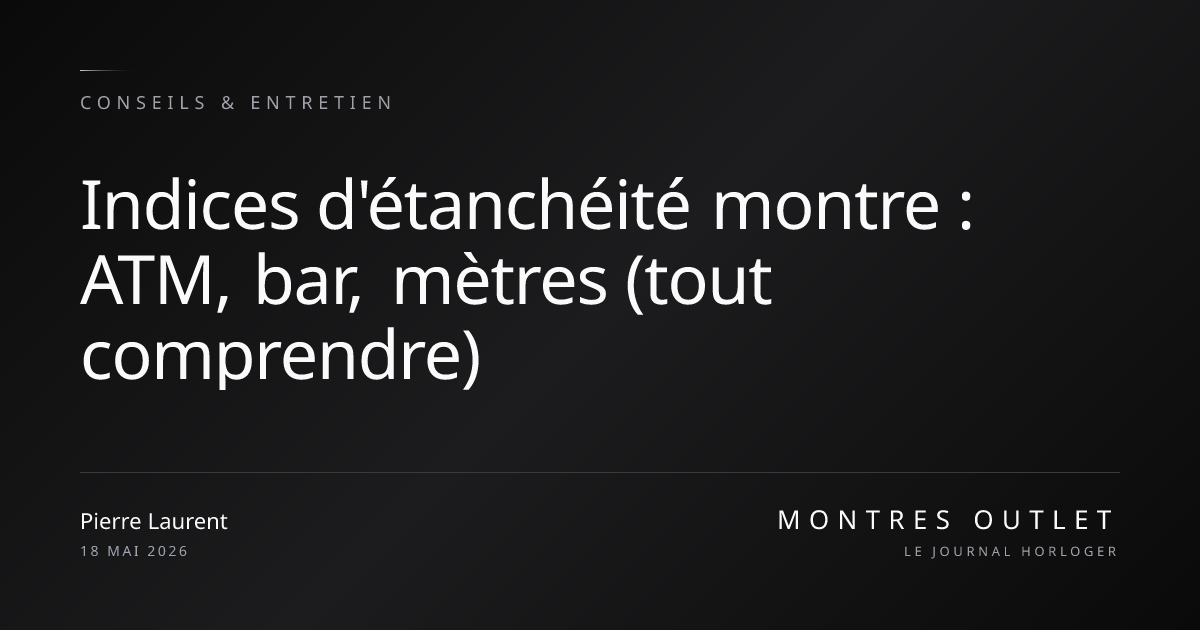 Indices Étanchéité Montre : ATM, Bar, Mètres Expliqués | Montres Outlet